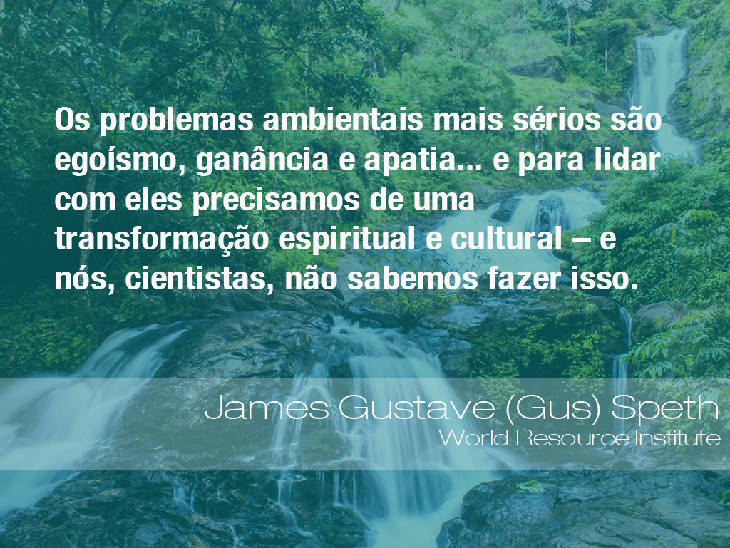 Frases do Meio Ambiente - James Gustave (Gus) Speth, World Resource ...